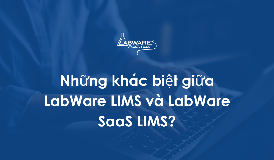 Những khác biệt giữa LabWare LIMS và LabWare SaaS LIMS?